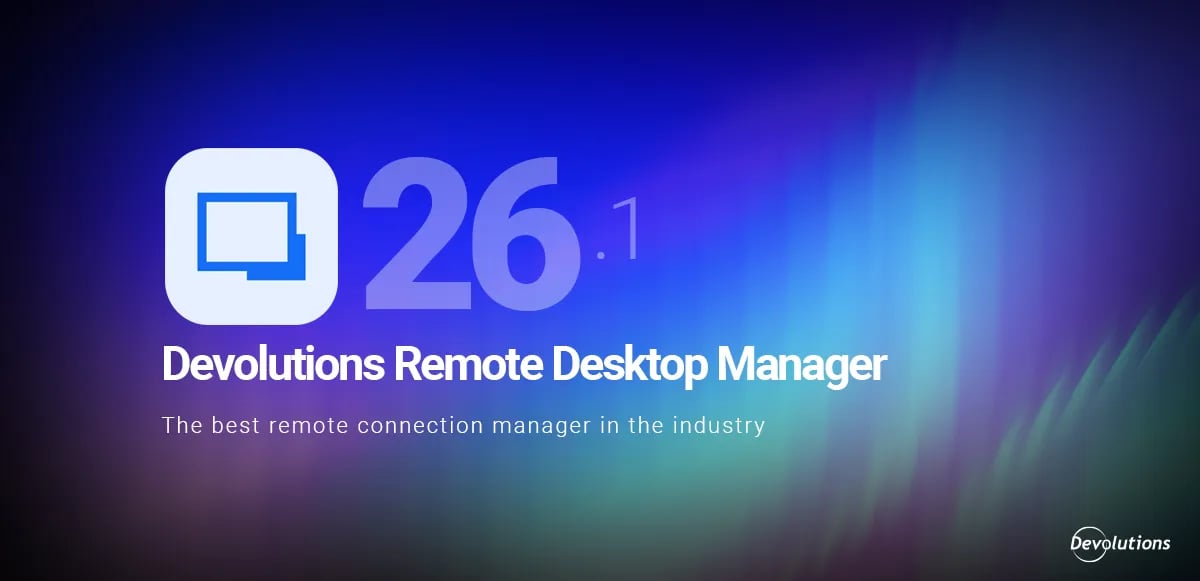 What's new in Devolutions Remote Desktop Manager 2026.1 | Devolutions